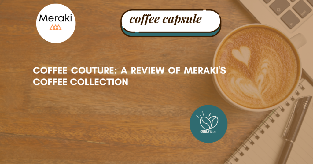 Coffee Couture: A Review of Meraki's Coffee Collection - Curly Brew